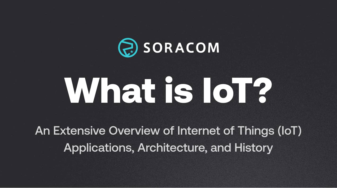 What is IoT (Internet of Things) and How Does it Work? | Soracom UK
